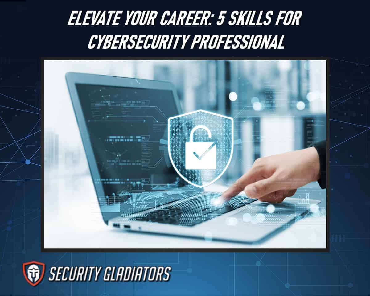 Elevate Your Career: 5 Skills for Cybersecurity Professional